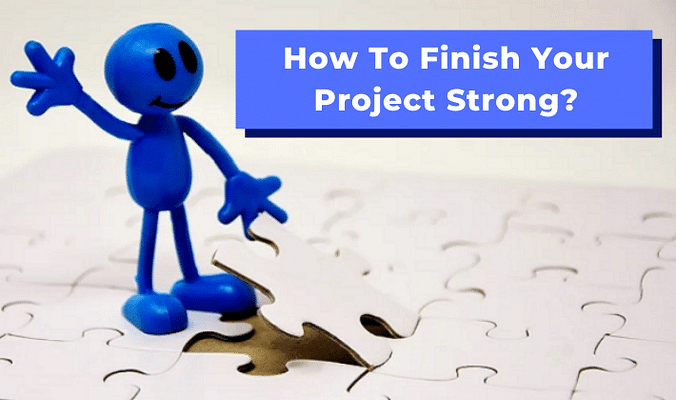 How To Finish Your Project Strong? - ThePMHub